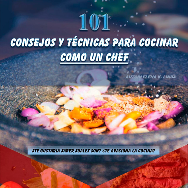 101 Consejos y Técnicas de cocinar como un CHEF - Elena K. Linda