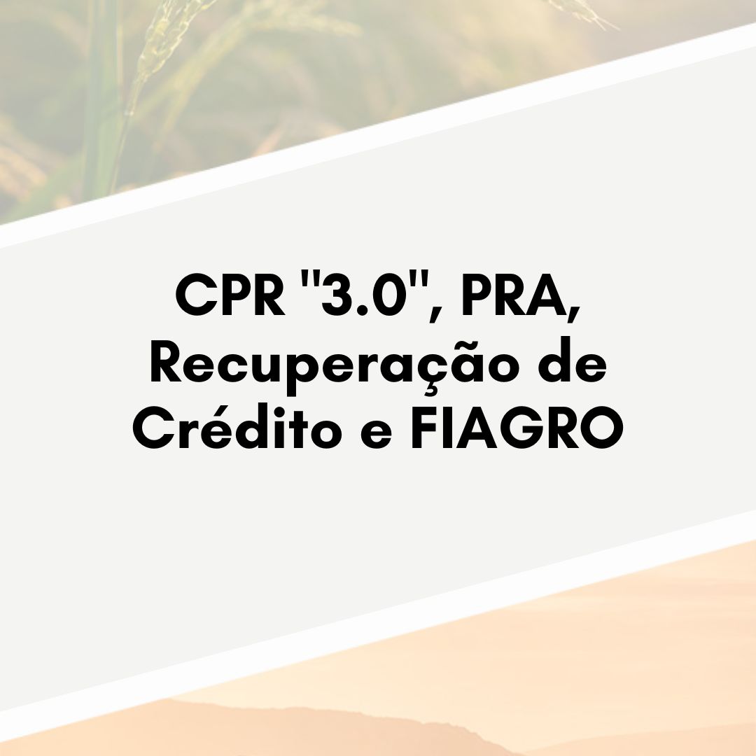 CPR "3.0", PRA, Recuperação de Crédito e FIAGRO