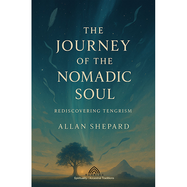 The Journey of the Nomadic Soul - Rediscovering Tengrism - By Allan Shepard