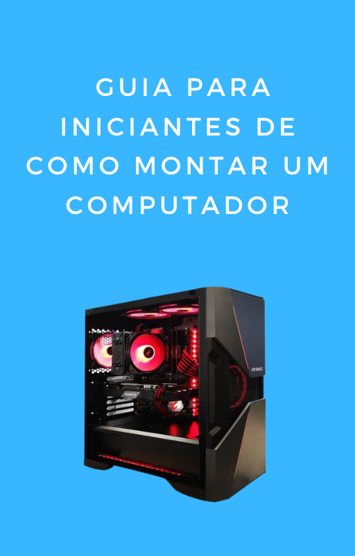 Guia para iniciantes de como montar um Computador