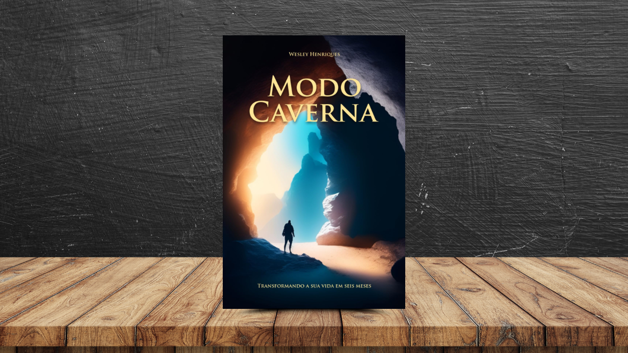Modo Caverna - Transformando a sua vida em seis meses - Wesley Henr...