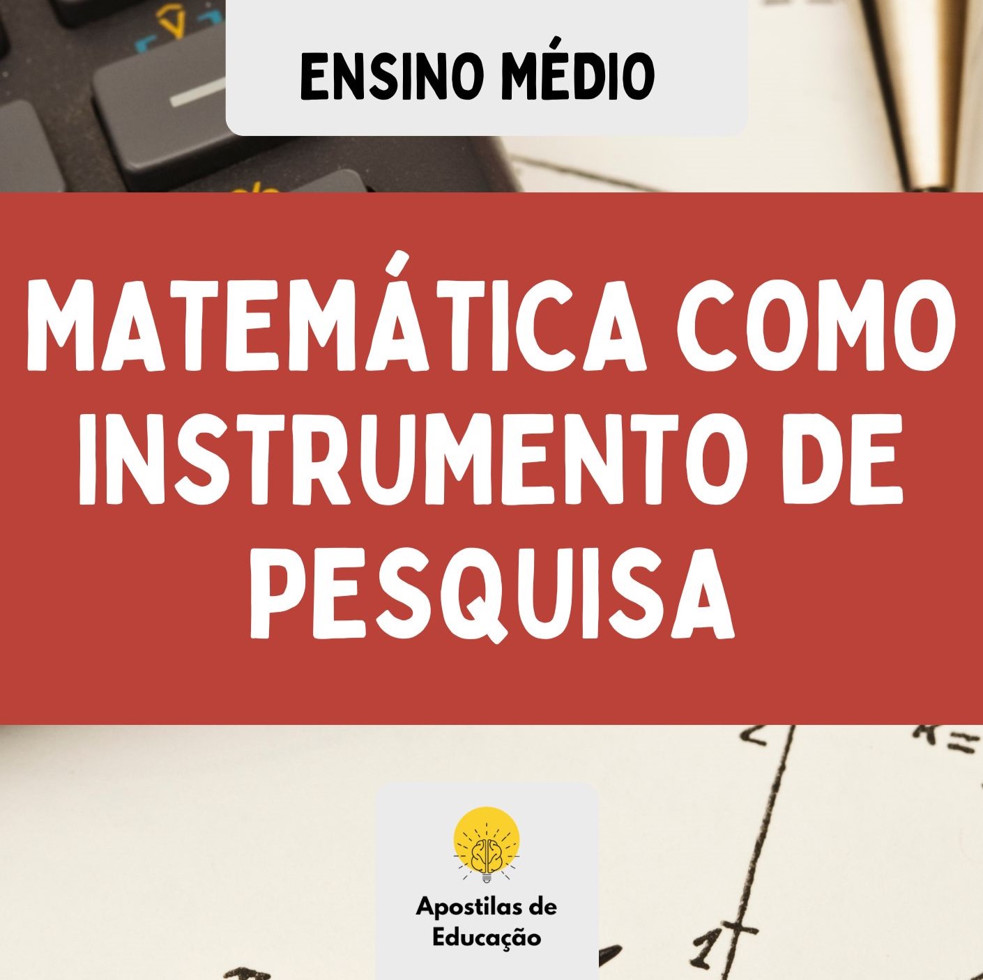 Matemática como Instrumento de Pesquisa (Ensino Médio) - Apostila c...