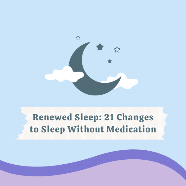 Renewed Sleep: 21 Changes to Sleep Without Medication (+ Bonus: From ...