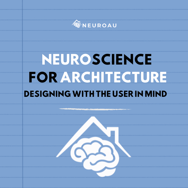 Neuroscience & Architecture: designing with the user in mind