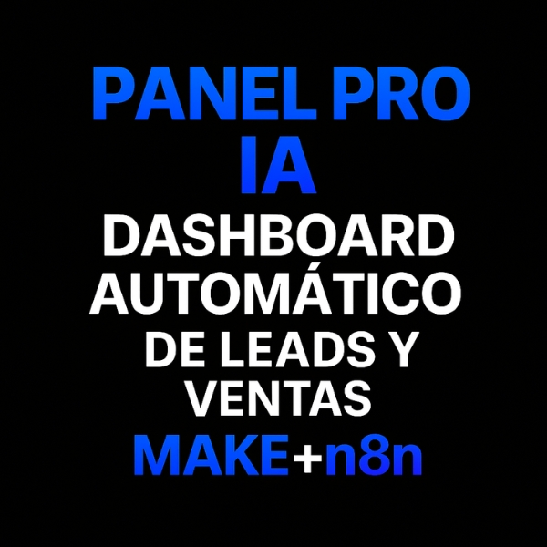 Panel Pro IA – Dashboard Automático de Leads y Ventas (Make + n8n)