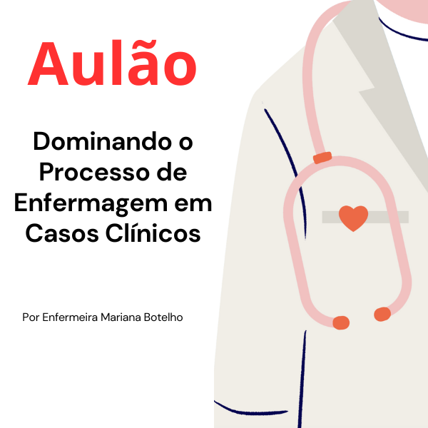 Aulão: Dominando o Processo de Enfermagem em casos clínicos