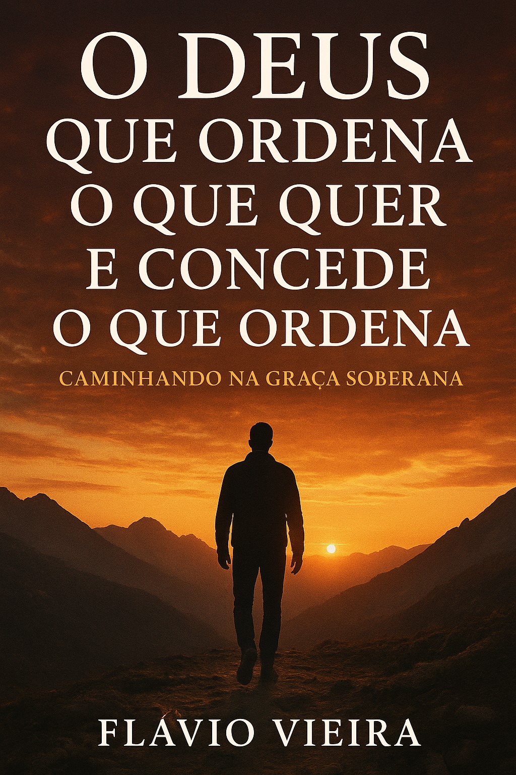 O Deus que Ordena o que Quer e Concede o que Ordena: Caminhando na ...
