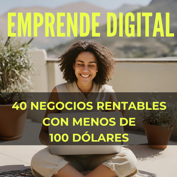 EMPRENDE DIGITAL, 40 NEGOCIOS RENTABLES CON MENOS DE 100 DÓLARES