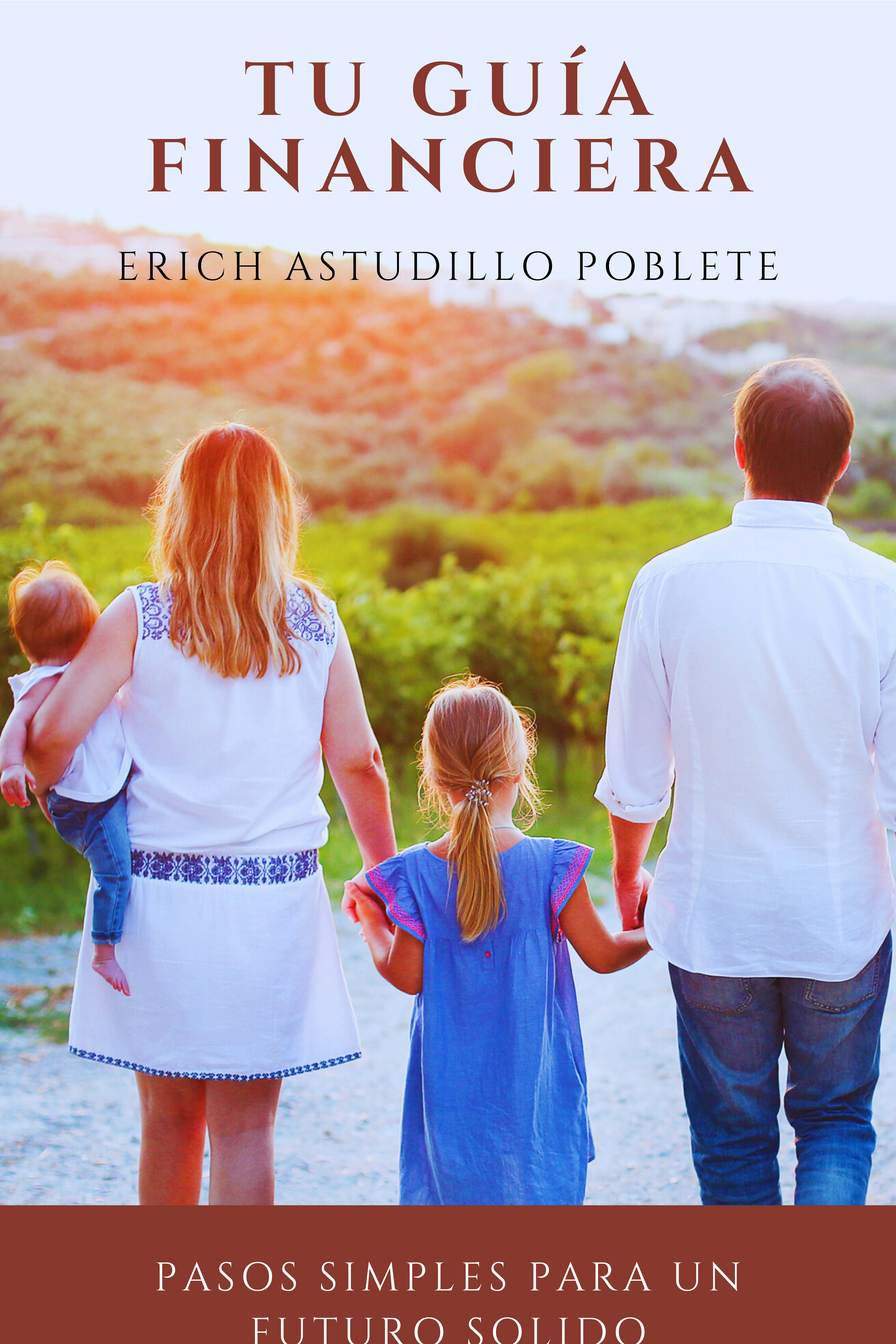 Tu Guía Financiera: Pasos Simples Para Un Futuro Sólido - Erich Ast...
