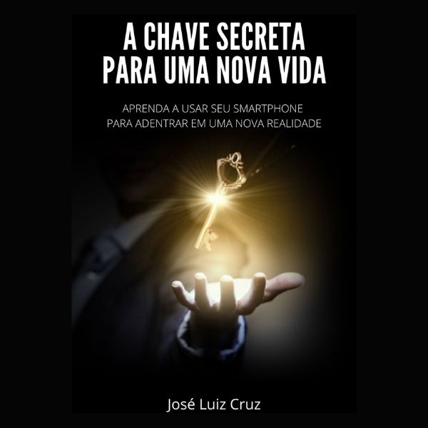 A CHAVE SECRETA PARA UMA NOVA PARA UMA NOVA VIDA - José Luiz Cruz
