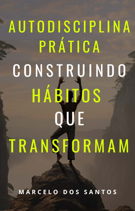 Autodisciplina Prática - Construindo Hábitos que Transformam - Marc...