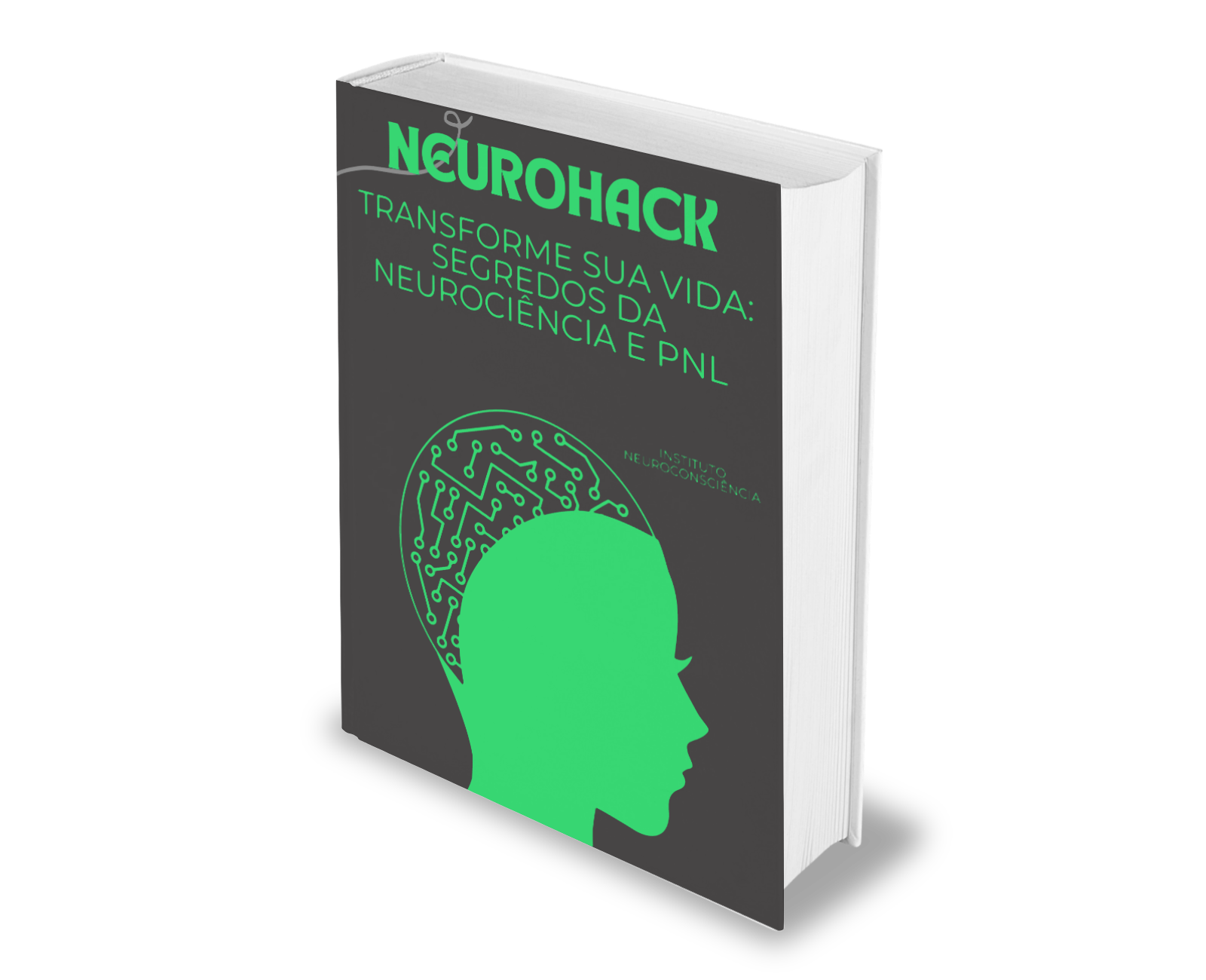 NEUROHACK: Transforme Sua Vida: Segredos da Neurociência e PNL