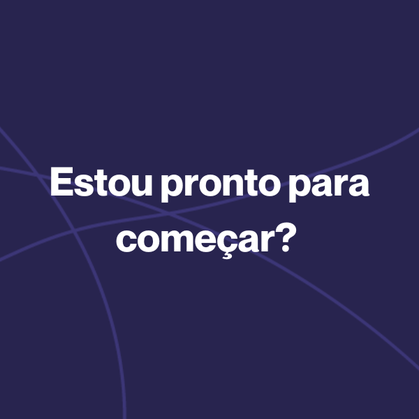 Estou pronto para começar?