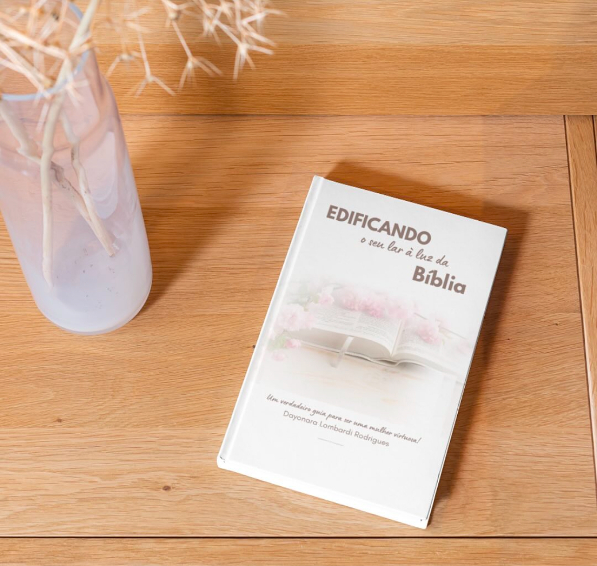 Edificando o seu lar à luz da Bíblia - Dayonara Lombardi Rodrigues...