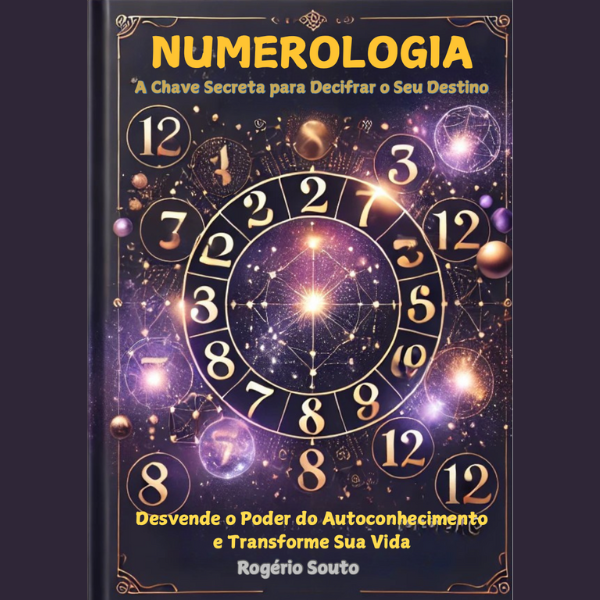 Numerologia: A Chave Secreta para Decifrar o Seu Destino - Rogéri...