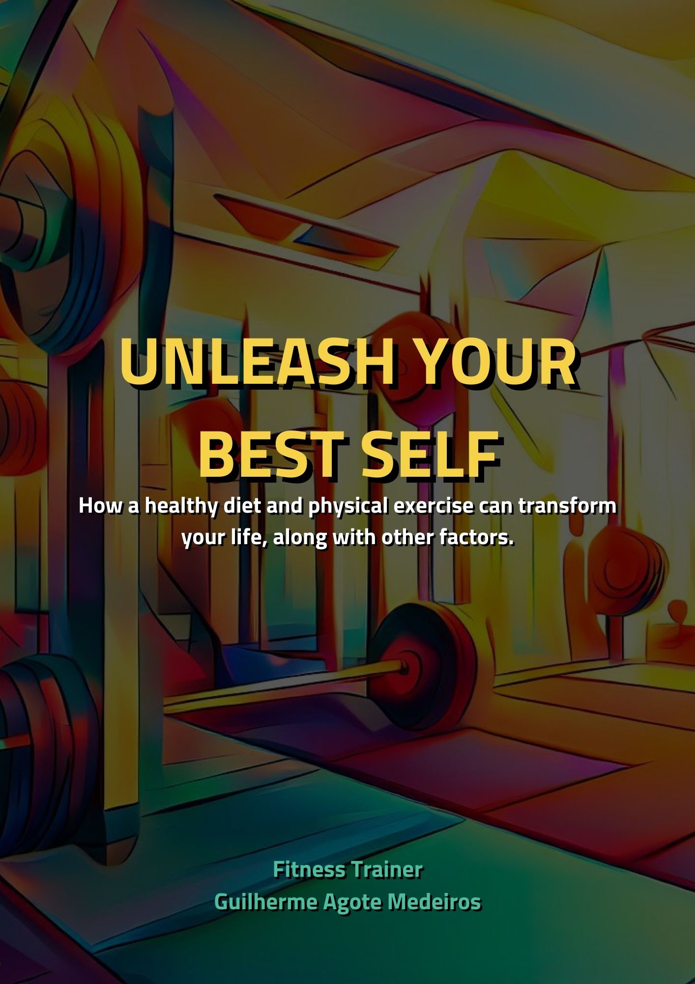 UNLEASH YOUR BEST SELF - How a healthy diet and physical exercise can transform your life, along ...