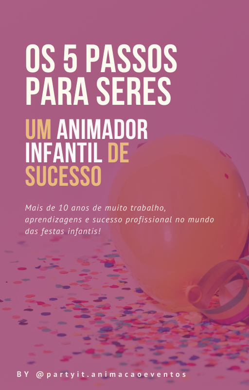 E-Book "Os 5 Passos para seres um Animador Infantil de Sucesso"