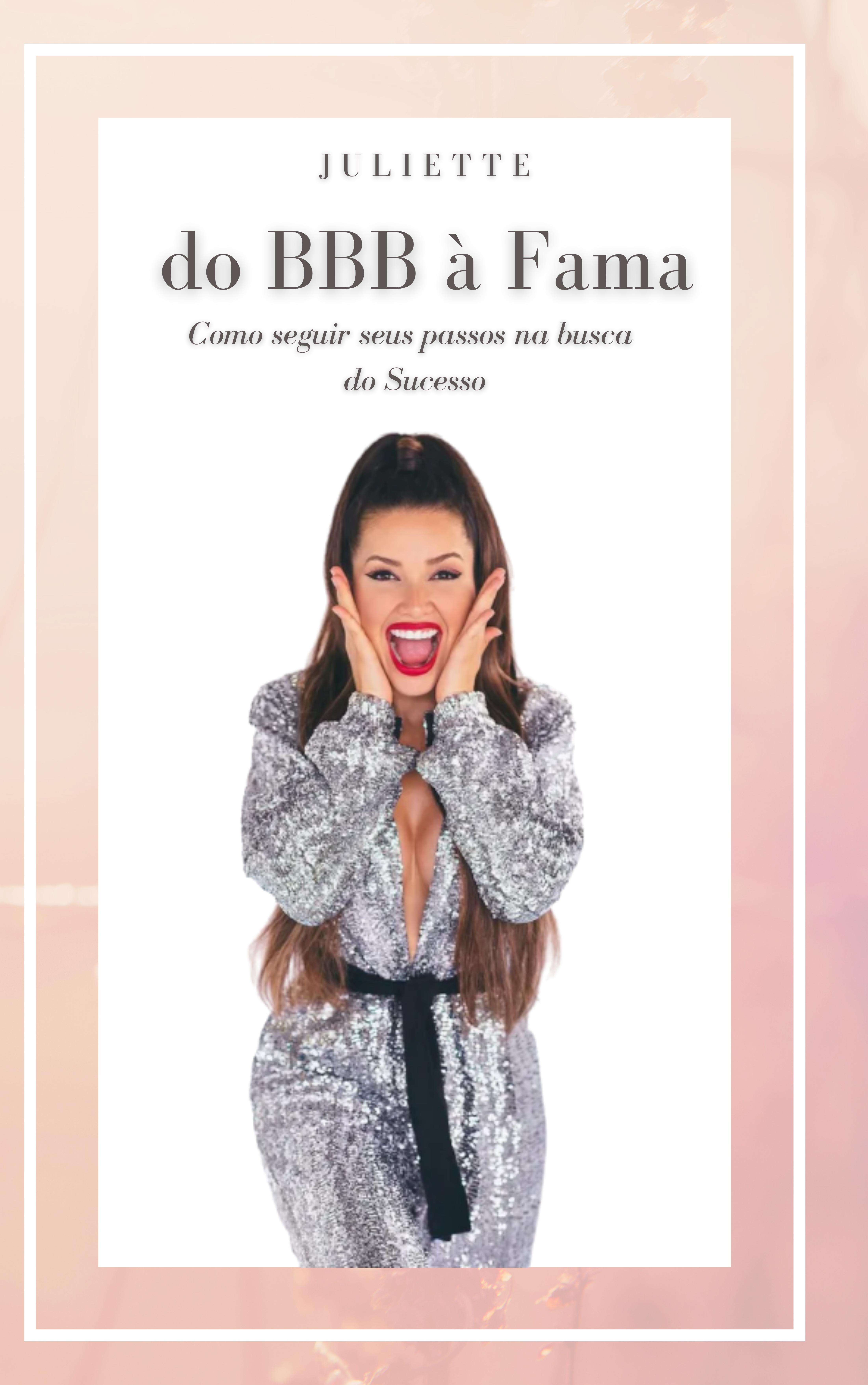 Juliette - do BBB à Fama: Como seguir seus passos na busca do Suces...