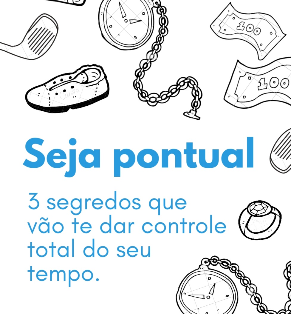 Seja Pontual - 3 segredos que vão te dar controle total do seu temp...