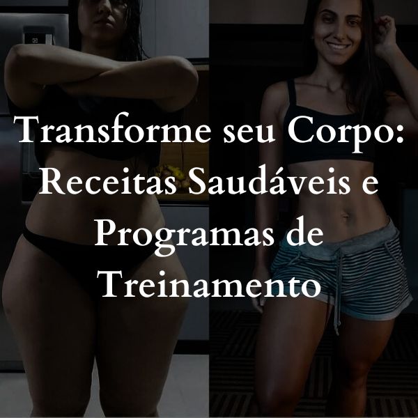 Transforme seu Corpo: Receitas Saudáveis e Programas de Treinamento...