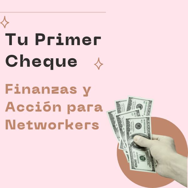Tu primer cheque: Finanzas y Acción para Networkers