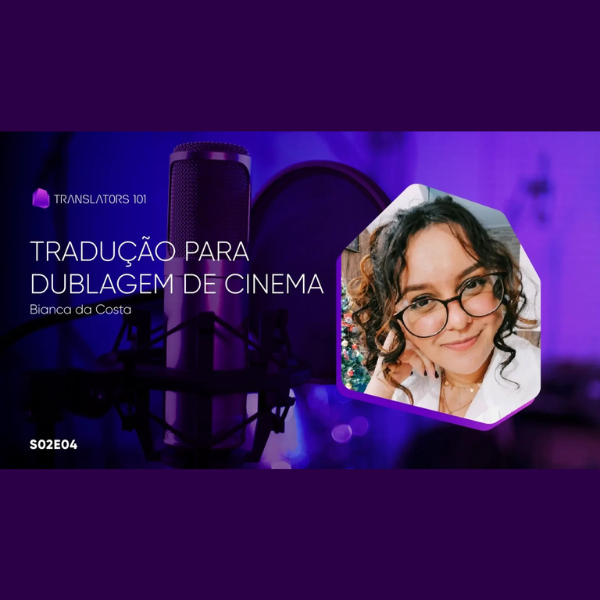 S02E04 — Tradução para dublagem de cinema — Bianca da Costa