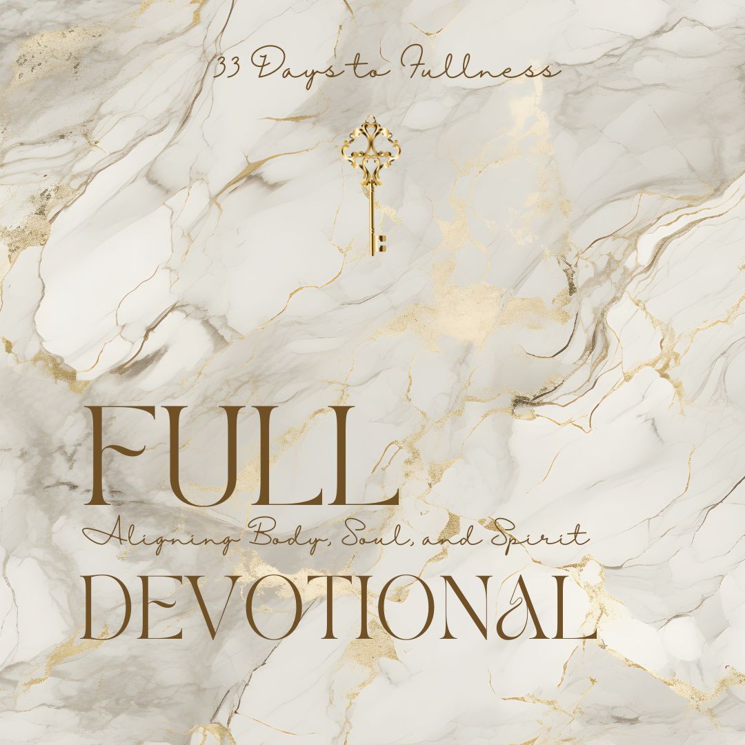 Full Devotional | 33 Days to Fullness - Aligning Spirit, Soul, and Body