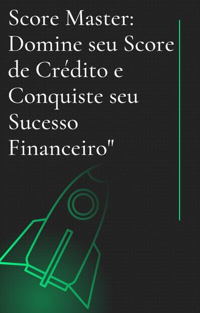 Score Master: Domine seu Score de Crédito e Conquiste seu Sucesso F...