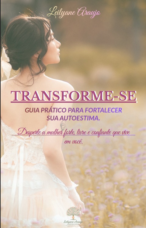 TRANSFORME-SE: GUIA PRÁTICO PARA FORTALECER SUA AUTOESTIMA - Leilya...