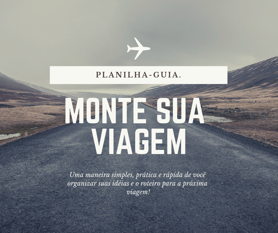 Monte sua Viagem! Planilha-Guia, prática e rápida. - Viaja Quando?