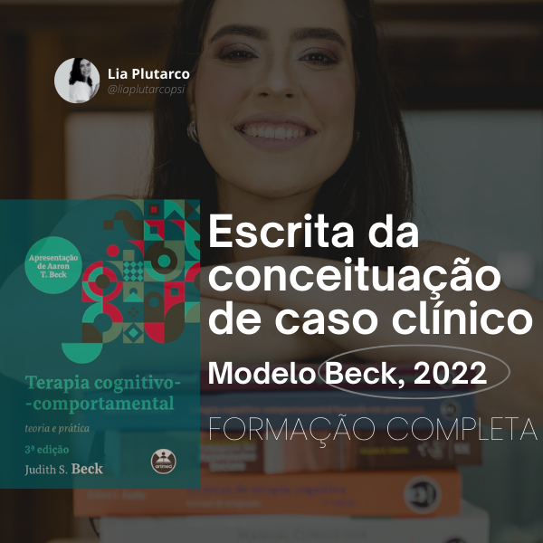 Escrita da conceituação de caso clínico - Modelo Beck, 2022 - Lia W...