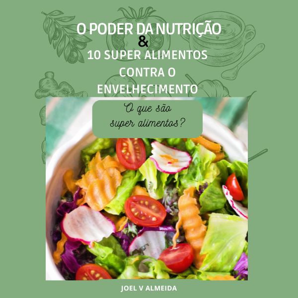 O Poder da Nutrição & 10 Super Alimentos Contra o Envelhecimento O Poder da Nutrição & 10 Super Alimentos Contra o Envelhecimento