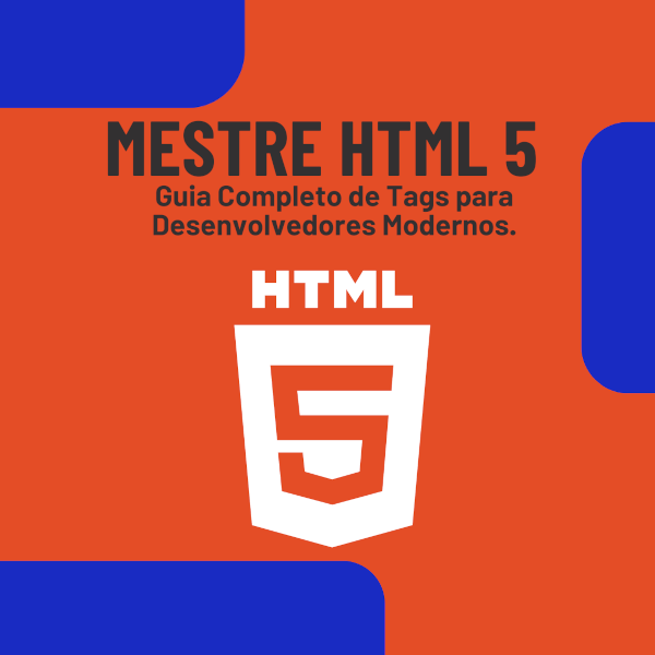 Mestre HTML5: Guia Completo de Tags para Desenvolvedores Modernos.