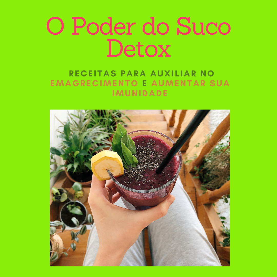 O Poder do Suco Detox: Guia de receitas para auxiliar no emagrecimento e aumentar sua imunidade