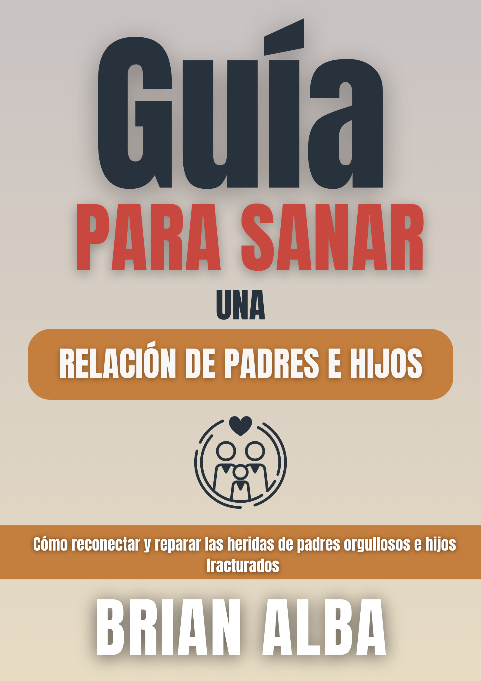 GUÍA PARA SANAR UNA RELACIÓN DE PADRES E HIJOS - Brian Alba | Hotmart