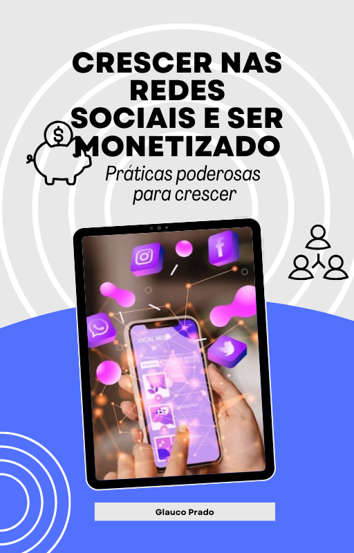 Crescer nas redes sociais e ser monetizado - Glauco Antonio Prado