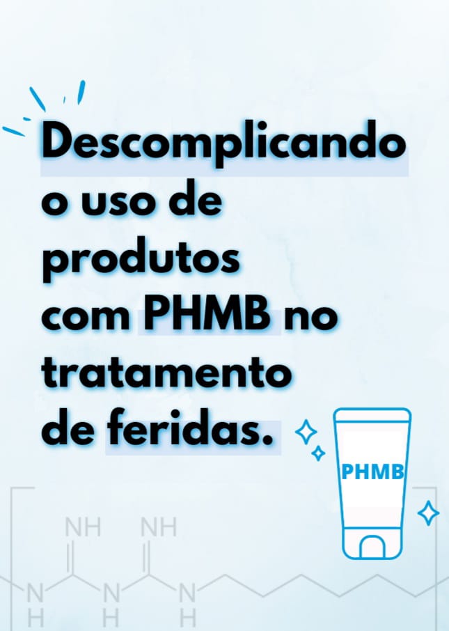 DESCOMPLICANDO O USO DE PRODUTOS COM PHMB NO TRATAMENTO DE FERIDAS.