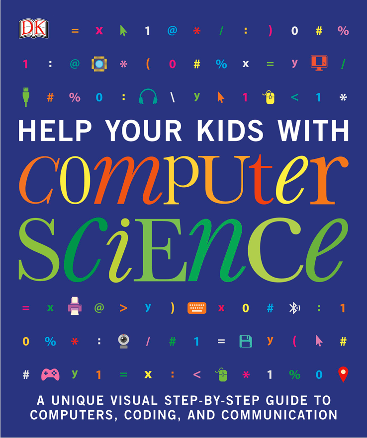 HELP YOUR KIDS WITH COMPUTER SCIENCE A UNIQUE VISUAL STEP-BY-STEP GUIDE ...