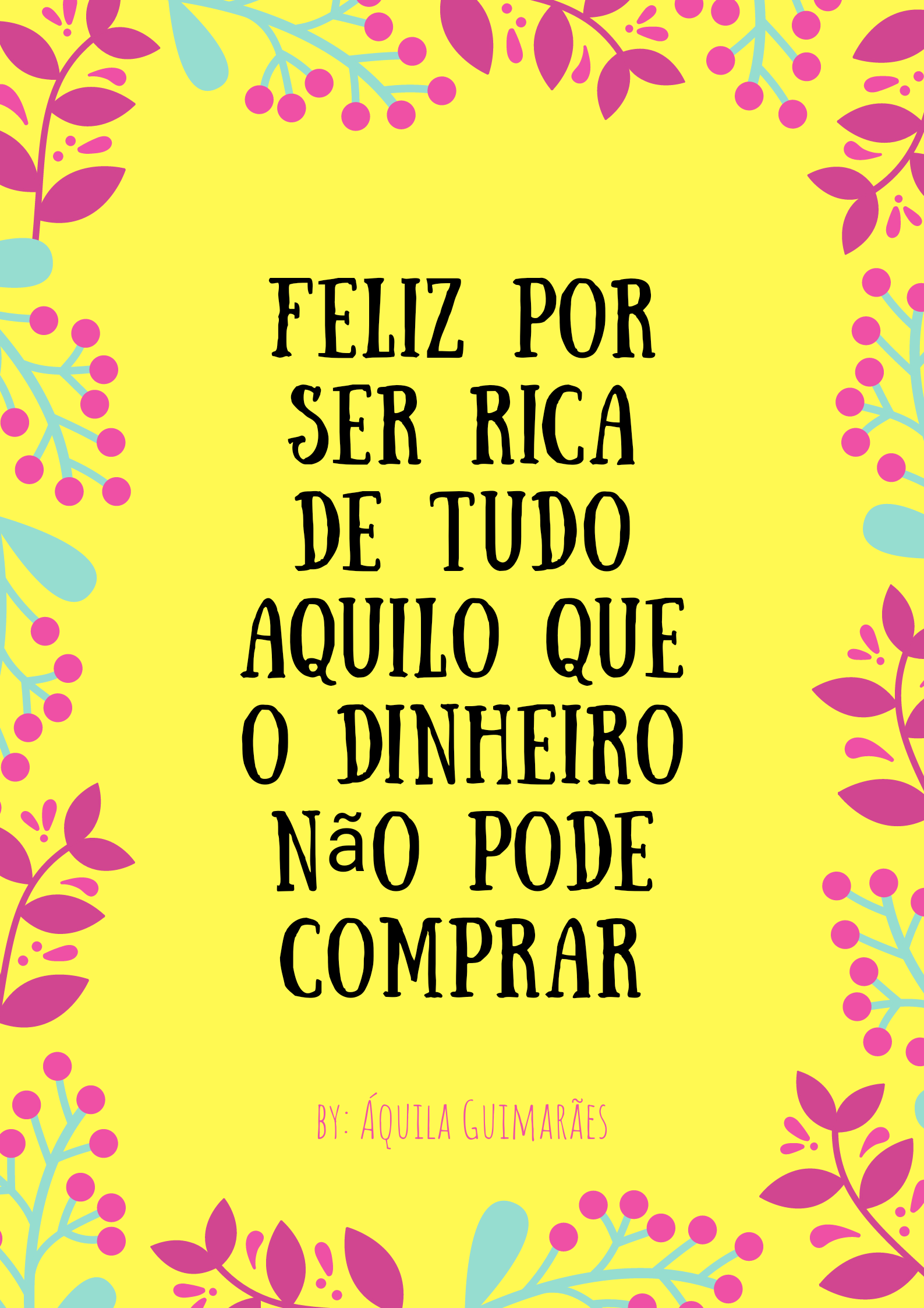 Feliz por ser rica de tudo aquilo que o dinheiro não pode comprar