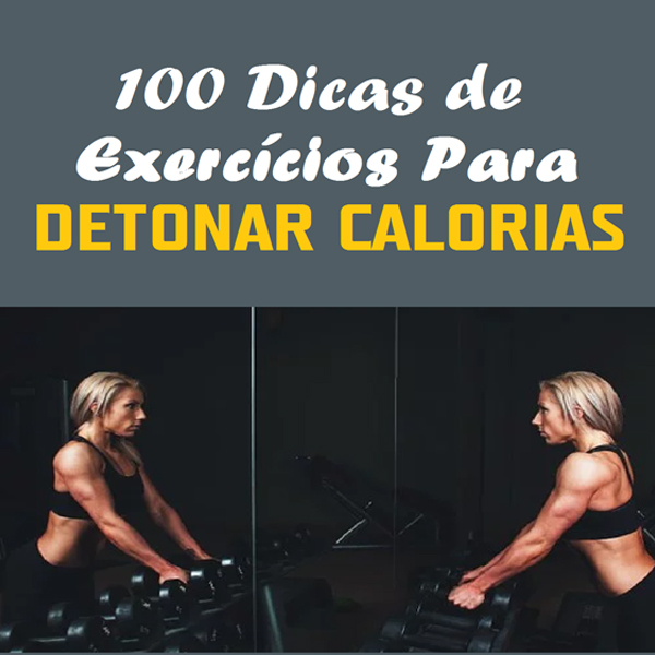 100 Dicas de exercícios para Detonar Calorias - Wellington Carvalho...
