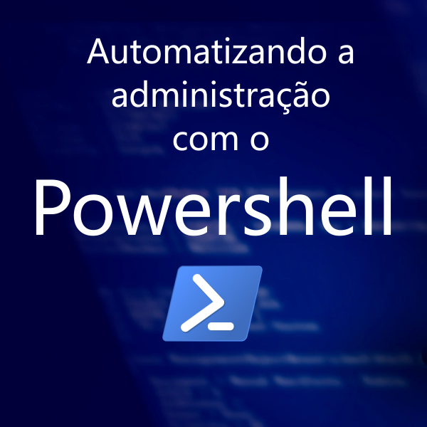 Automatizando a administração com o PowerShell + Bônus!