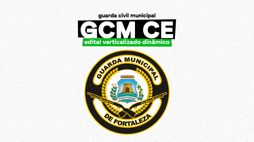 Edital Verticalizado Dinâmico GCM Fortaleza - CE 2023 - Mapas Concu...