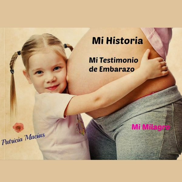 Mi MILAGRO, Mi Testimonio de Embarazo, Mi Historia - Patricia Macia...