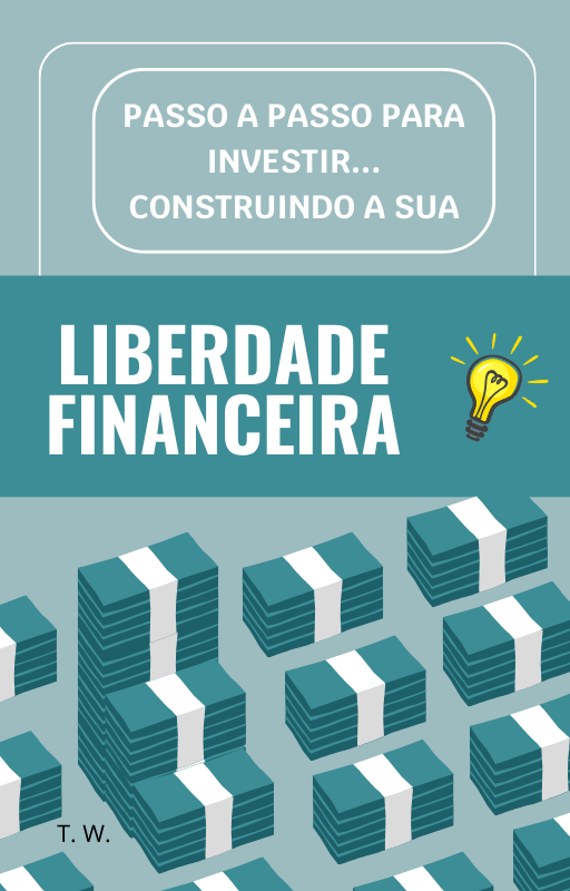 Construindo sua liberdade financeira - Passo a passo para investir
