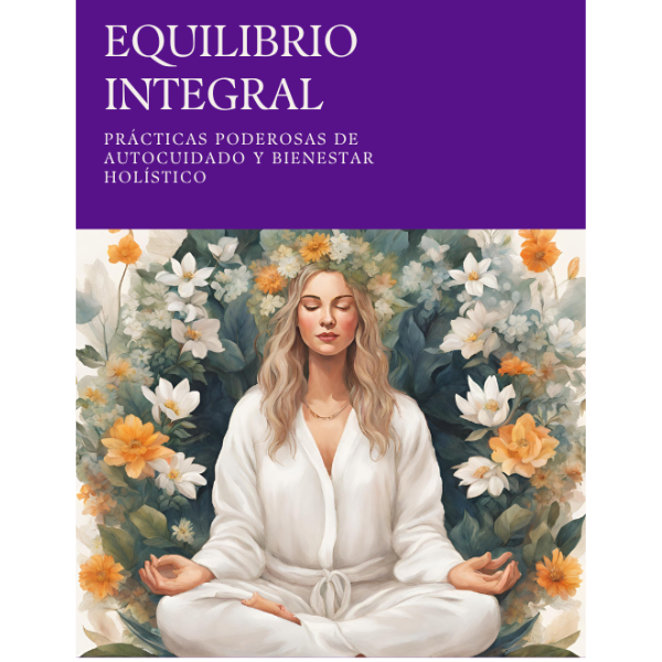 EQUILIBRIO INTEGRAL: Practicas poderosas de Autocuidado y bienestar...