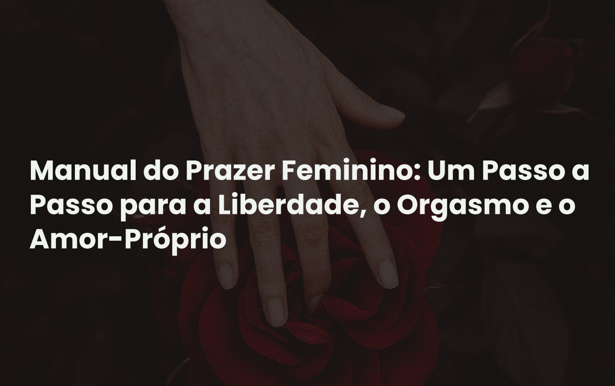 Manual do Prazer Feminino: Um Passo a Passo para a Liberdade, o Org...