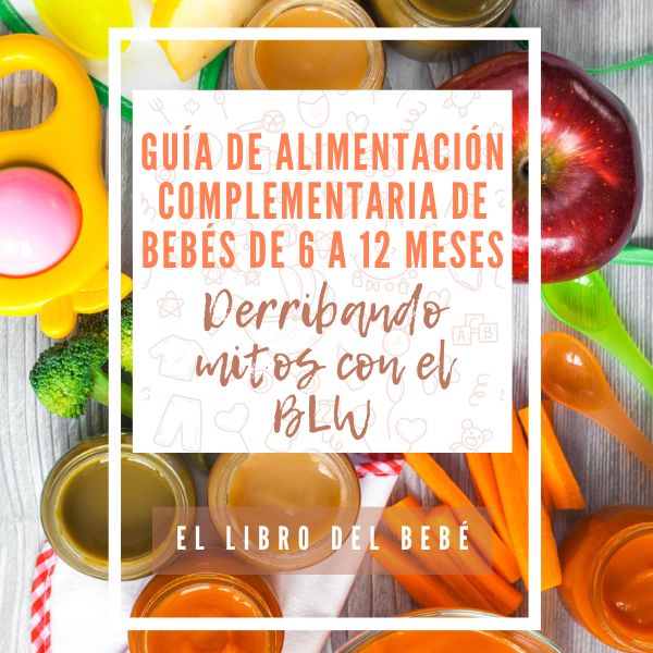 LA GUÍA DE ALIMENTACIÓN COMPLEMENTARIA DE 6 A 12 MESES. DERRIBANDO MITOS CON EL BLW