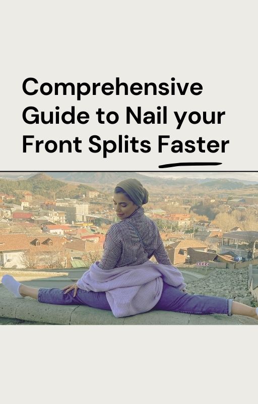 Nail your Front Splits Faster, Comprehensive Guide - Walaa Alawi