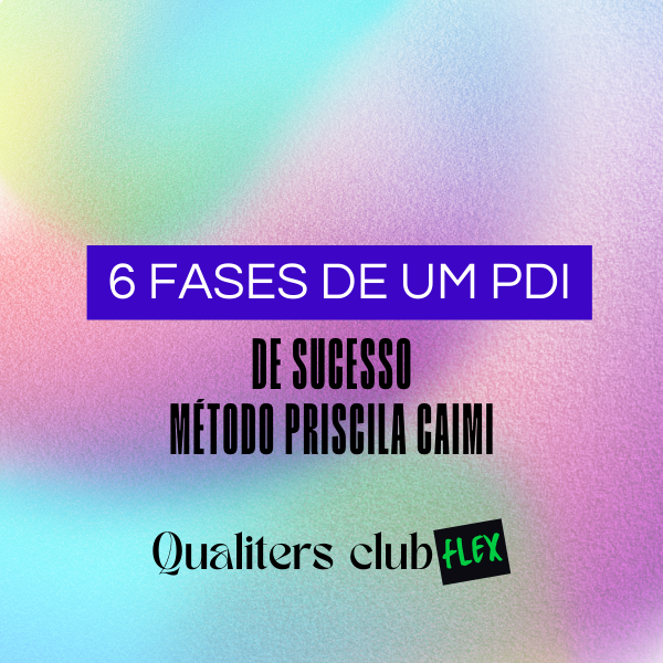 6 fases de um PDI de sucesso: Método Priscila Caimi - Priscila Caim...