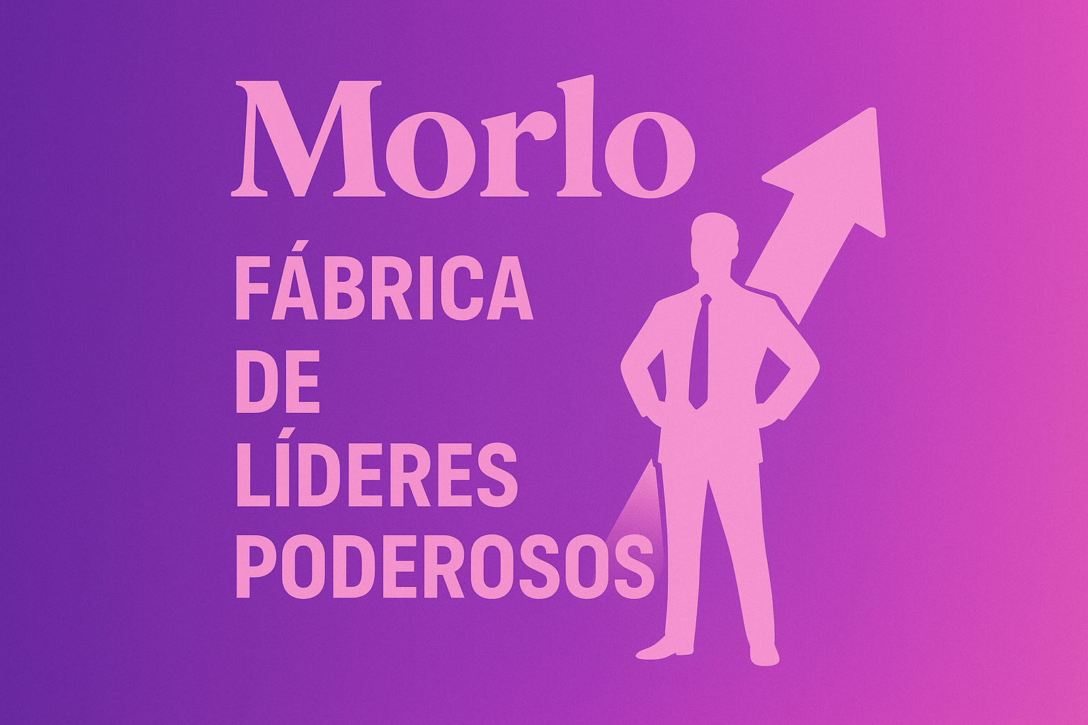 MORLO: FÁBRICA DE LÍDERES PODEROSOS - MORLO: FÁBRICA DE LÍDERES POD...